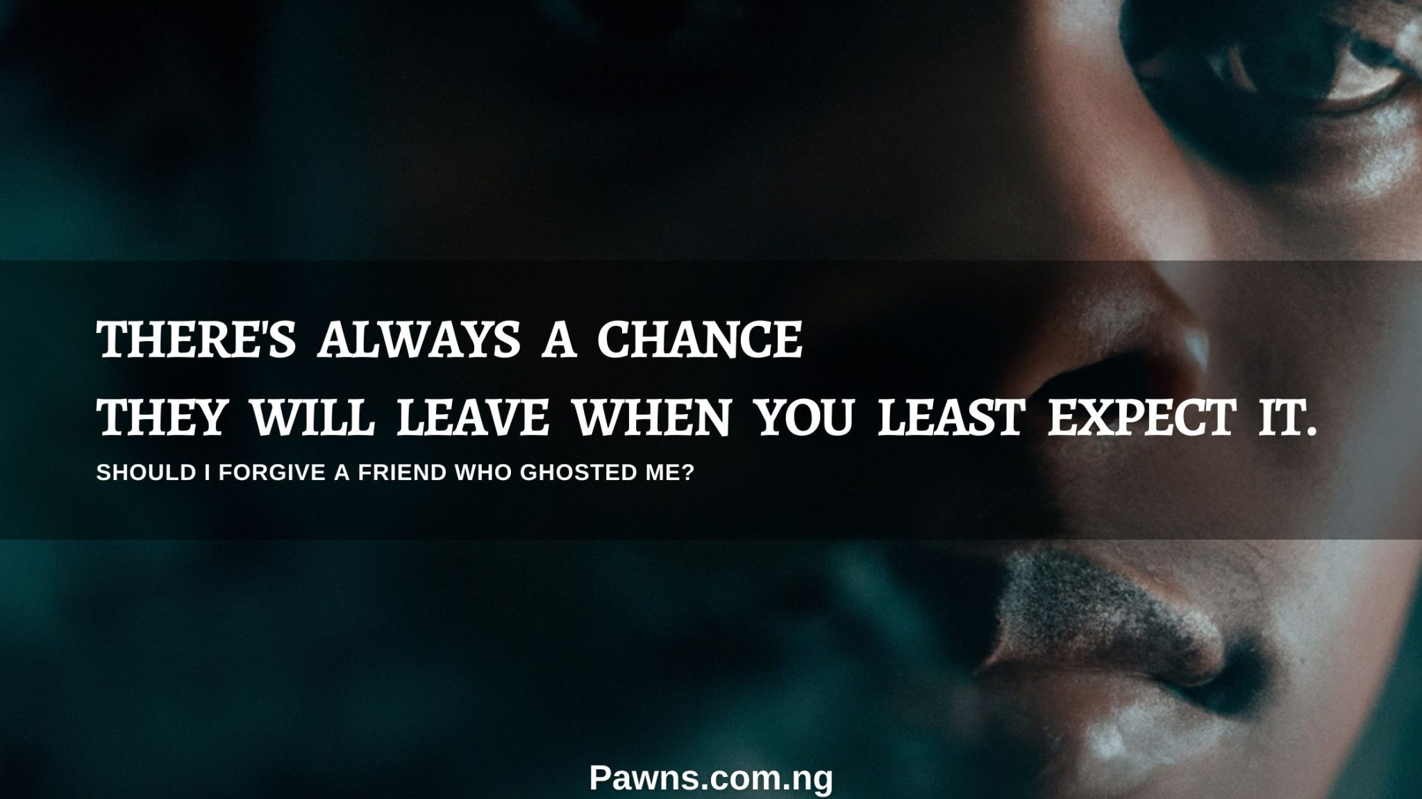 What To Do When A Friend Is Ghosting You? | Pawns: Grow Up - Level Up ...